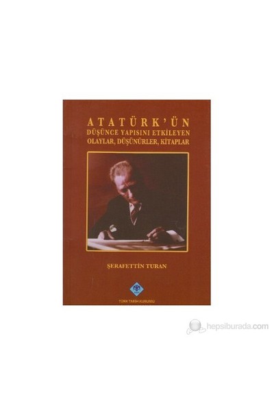 Atatürk'ün Düşünce Yapısını Etkileyen Olaylar, Düşünürler, Kitaplar Atatürk'ün Düşünce Yapısını Etkileyen Olaylar, Düşünürler, Kitaplar