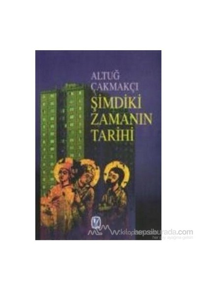 Şimdiki Zamanın Tarihi-Altuğ Çakmakçı Şimdiki Zamanın Tarihi-Altuğ Çakmakçı