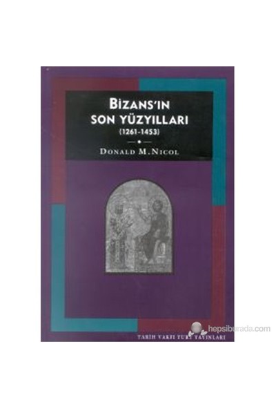 Bizans'In Son Yüzyılları (1261-1453) (The Last Centuries Of Byzantium)-Donald M. Nicol Bizans'In Son Yüzyılları (1261-1453) (The Last Centuries Of Byzantium)-Donald M. Nicol
