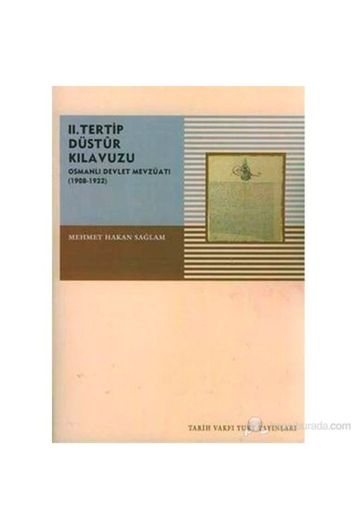 Iı. Tertip Düstur Kılavuzu Osmanlı Devlet Mevzuatı (1908-1922) (Iı.Tertip Düstûr Kılavuzu / Osmanlı-Mehmet Hakan Sağlam Iı. Tertip Düstur Kılavuzu Osmanlı Devlet Mevzuatı (1908-1922) (Iı.Tertip Düstûr Kılavuzu / Osmanlı-Mehmet Hakan Sağlam