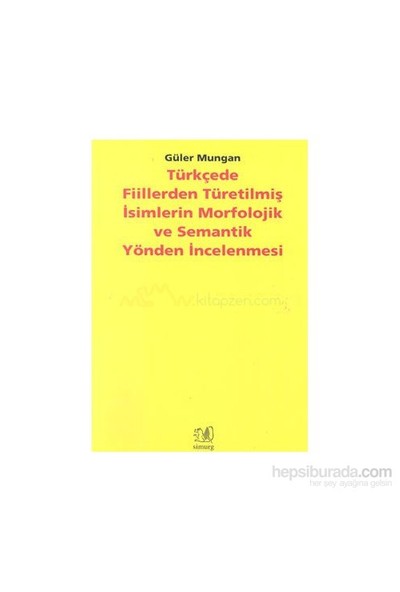 Türkçede Fiillerden Türetilmiş İsimlerin Morfolojik Ve Semantik Yönden İncelenmesi-Güler Mungan Türkçede Fiillerden Türetilmiş İsimlerin Morfolojik Ve Semantik Yönden İncelenmesi-Güler Mungan