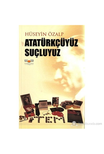 Atatürkçüyüz Suçluyuz-Hüseyin Özalp