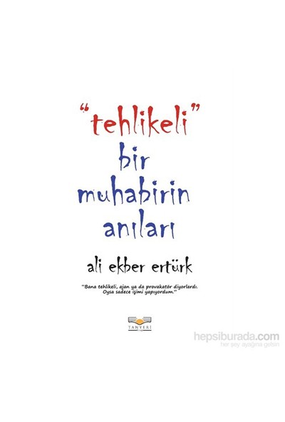 Tehlikeli Bir Muhabirin Anıları-Ali Ekber Ertürk Tehlikeli Bir Muhabirin Anıları-Ali Ekber Ertürk