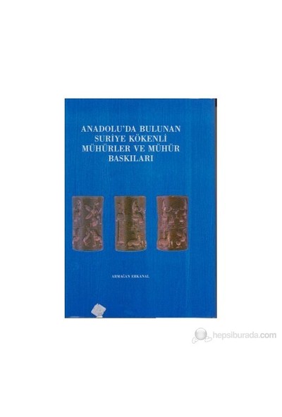 Anadolu'Da Bulunan Suriye Kökenli Mühürler Ve Mühür Baskıları-Armağan Erkanal
