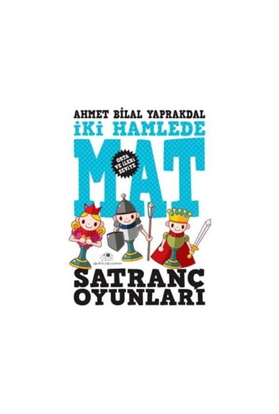 İki Hamlede Mat - Satranç Oyunları (Orta ve İleri Seviye) - Ahmet Bilal Yaprakdal
