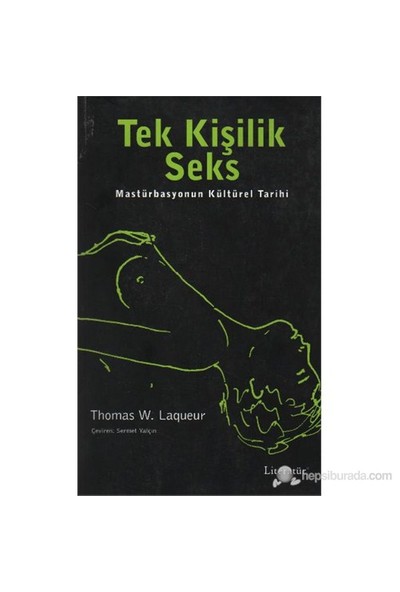 Tek Kişilik Seks: Masturbasyonun Kültürel Tarihi - Thomas W. Laqueur