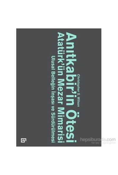 Anıtkabir'İn Ötesi - Atatürk'Ün Mezar Mimarisi-Christopher S. Wilson Anıtkabir'İn Ötesi - Atatürk'Ün Mezar Mimarisi-Christopher S. Wilson