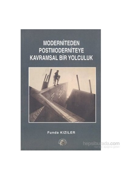 Moderniteden Postmoderniteye Kavramsal Bir Yolculuk-Funda Kızıler Moderniteden Postmoderniteye Kavramsal Bir Yolculuk-Funda Kızıler