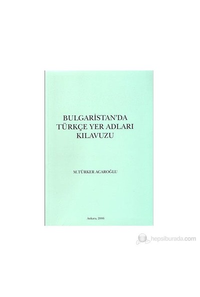 Bulgaristan'Da Türkçe Yer Adları Kılavuzu-M. Türker Acaroğlu Bulgaristan'Da Türkçe Yer Adları Kılavuzu-M. Türker Acaroğlu
