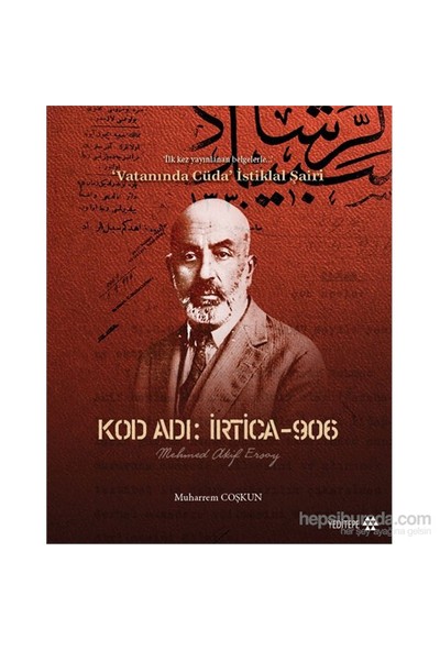 Kod Adı: İrtica-906 Mehmed Akif Ersoy İlk kez yayınlanan belgelerle Vatanında Cüda İstiklal Şairi - Muherrem Coşkun Kod Adı: İrtica-906 Mehmed Akif Ersoy İlk kez yayınlanan belgelerle Vatanında Cüda İstiklal Şairi - Muherrem Coşkun