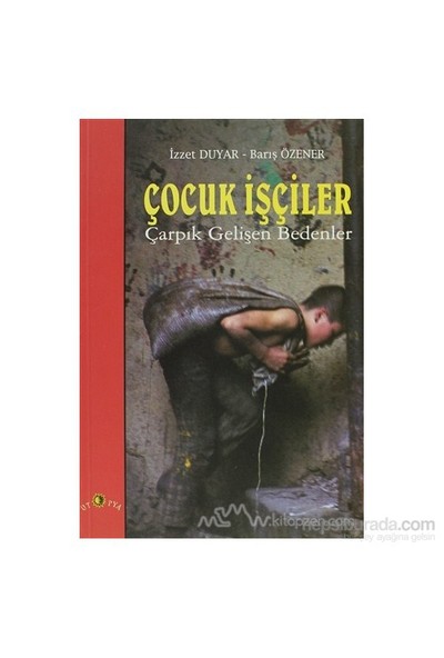 Çocuk İşçiler Çarpık Gelişen Bedenler-İzzet Duyar Çocuk İşçiler Çarpık Gelişen Bedenler-İzzet Duyar
