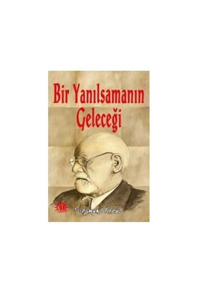 Bir Yanılsamanın Geleceği-Sigmund Freud Bir Yanılsamanın Geleceği-Sigmund Freud