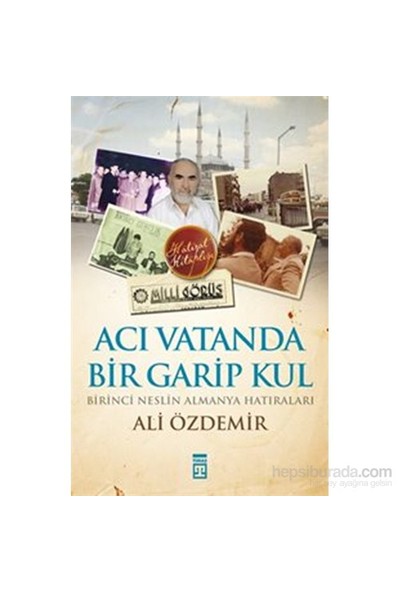 Acı Vatanda Bir Garip Kul / Birinci Neslin Almanya Hatıraları-Ali Özdemir Acı Vatanda Bir Garip Kul / Birinci Neslin Almanya Hatıraları-Ali Özdemir
