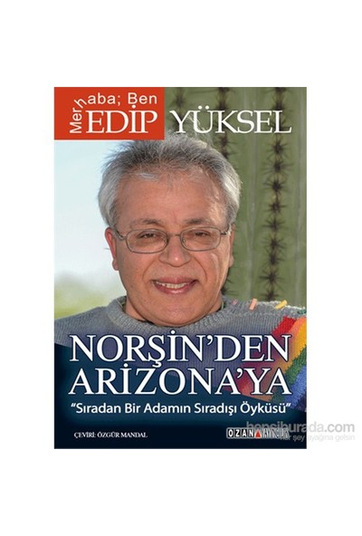 Norşin’Den Arizona’Ya Sıradan Bir Adamın Sıradışı Öyküsü-Edip Yüksel Norşin’Den Arizona’Ya Sıradan Bir Adamın Sıradışı Öyküsü-Edip Yüksel