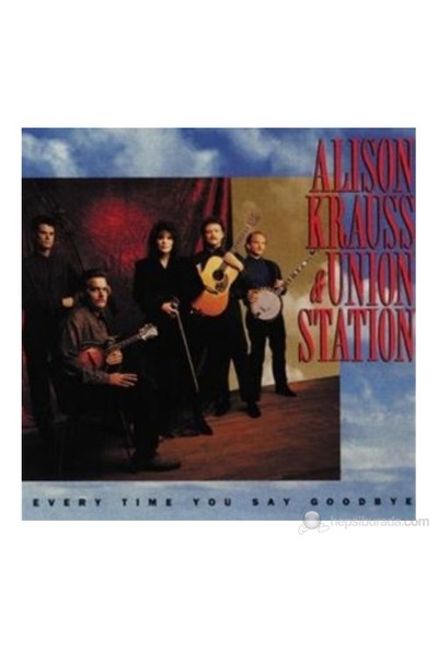 Alison Krauss And Union Station - Every Time You Say Goodbye Alison Krauss And Union Station - Every Time You Say Goodbye