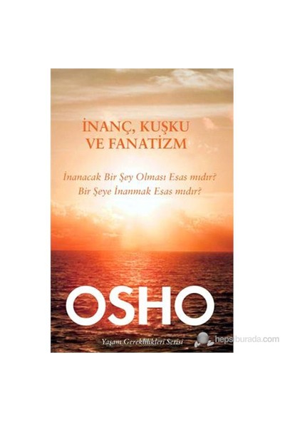 Yaşam Gereklilikleri Serisi - İnanç, Kuşku Ve Fanatizm-Osho (Bhagwan Shree Rajneesh) Yaşam Gereklilikleri Serisi - İnanç, Kuşku Ve Fanatizm-Osho (Bhagwan Shree Rajneesh)