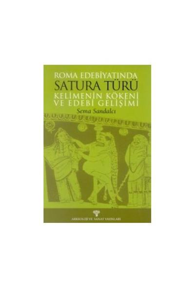 Roma Edebiyatında Satura Türü Kelimenin Kökeni Ve Edebi Gelişimi-Sema Sandalcı