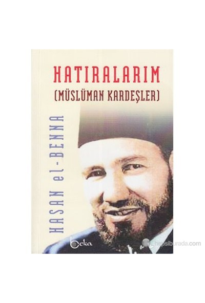 Hatıralarım (Müslüman Kardeşler)-Hasan El-Benna Hatıralarım (Müslüman Kardeşler)-Hasan El-Benna