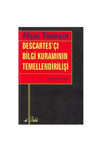 Descartes'Çı Bilgi Kuramının Temellendirilişi-Afşar Timuçin Descartes'Çı Bilgi Kuramının Temellendirilişi-Afşar Timuçin