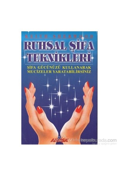 Ruhsal Şifa Teknikleri Şifa Gücünüzü Kullanarak Mucizeler Yaratabilirsiniz-Keith Sherwood Ruhsal Şifa Teknikleri Şifa Gücünüzü Kullanarak Mucizeler Yaratabilirsiniz-Keith Sherwood