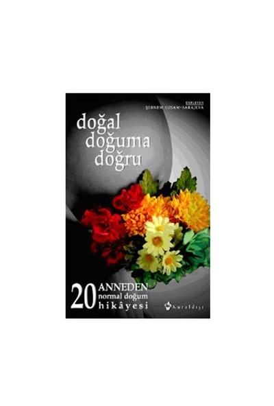 Doğal Doğuma Doğru - 20 Anneden Normal Doğum Hikayesi - Şebnem Susam-Saraeva Doğal Doğuma Doğru - 20 Anneden Normal Doğum Hikayesi - Şebnem Susam-Saraeva