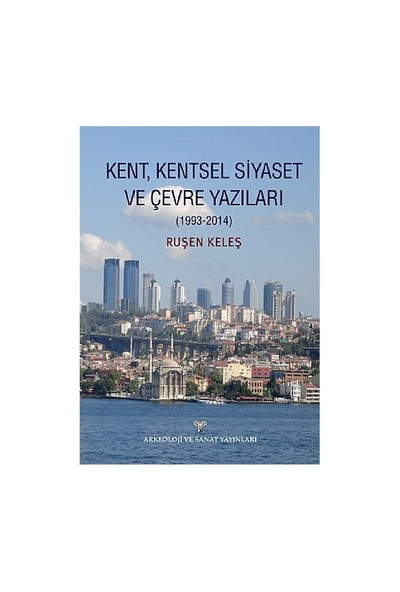 Kent, Kentsel Siyaset Ve Çevre Yazıları (1993-2014) - Ruşen Keleş Kent, Kentsel Siyaset Ve Çevre Yazıları (1993-2014) - Ruşen Keleş