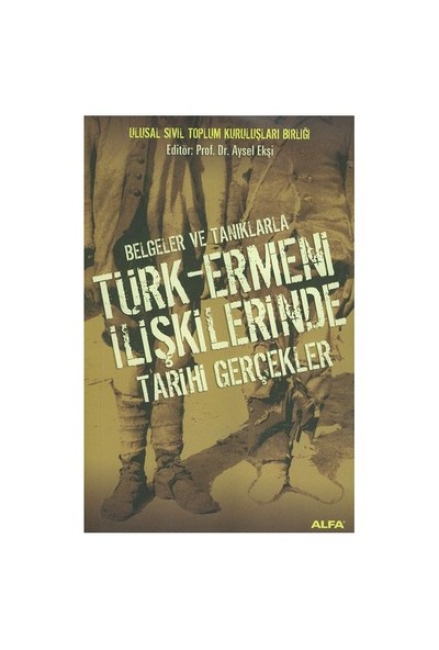 TÜRK-ERMENİ İLİŞKİLERİNDE TARİHİ GERÇEKLER TÜRK-ERMENİ İLİŞKİLERİNDE TARİHİ GERÇEKLER