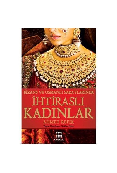 Bizans Ve Osmanlı Saraylarında İhtiraslı Kadınlar-Ahmet Refik