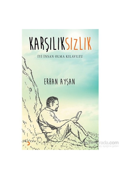 Karşılıksızlık - İyi İnsan Olma Kılavuzu-Erhan Ayşan Karşılıksızlık - İyi İnsan Olma Kılavuzu-Erhan Ayşan
