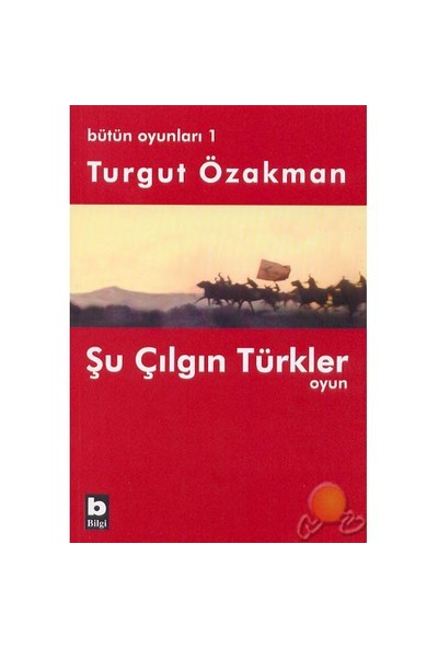 Şu Çılgın Türkler/Oyun/Bütün Oyunları 1 - Turgut Özakman Şu Çılgın Türkler/Oyun/Bütün Oyunları 1 - Turgut Özakman