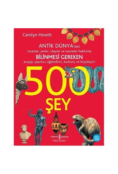 Antik Dünya Hakkında Bılınmesı Gereken 500 Şey-Carolyn Howitt Antik Dünya Hakkında Bılınmesı Gereken 500 Şey-Carolyn Howitt