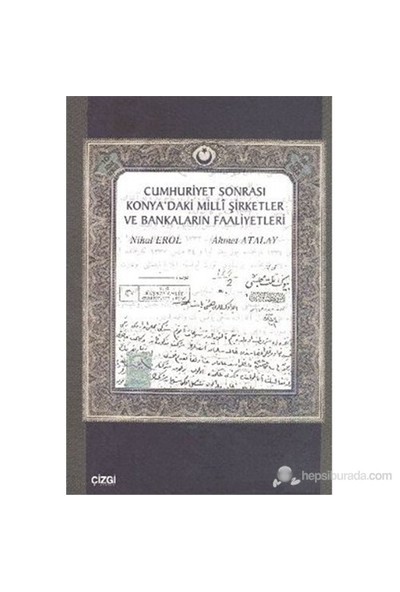 Cumhuriyet Sonrası Konya'Daki Milli Şirketler Ve Bankaların Faaliyetleri-Nihal Erol Cumhuriyet Sonrası Konya'Daki Milli Şirketler Ve Bankaların Faaliyetleri-Nihal Erol