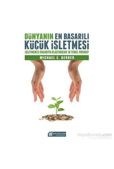 Dünyanın En Başarılı Küçük İşletmesi: İşletmenizi Başarıya Ulaştıracak 10 Temel Prensip-Michael Gerber