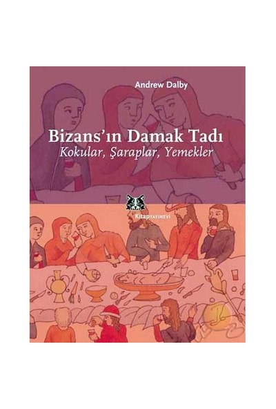 Bizansın Damak Tadı / Kokular, Şaraplar, Yemekler-Andrew Dalby