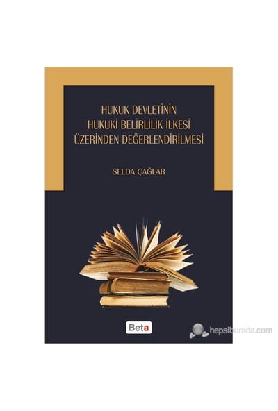 Hukuk Devletinin Hukuki Belirlilik İlkesi Üzerinden Değerlendirilmesi-Selda Çağlar Hukuk Devletinin Hukuki Belirlilik İlkesi Üzerinden Değerlendirilmesi-Selda Çağlar