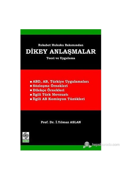 Rekabet Hukuku Bakımından Dikey Anlaşmalar (Teori Ve Uygulama)-İ. Yılmaz Aslan Rekabet Hukuku Bakımından Dikey Anlaşmalar (Teori Ve Uygulama)-İ. Yılmaz Aslan