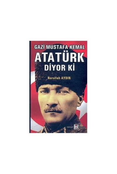 Gazi Mustafa Kemal Atatürk Diyor Ki