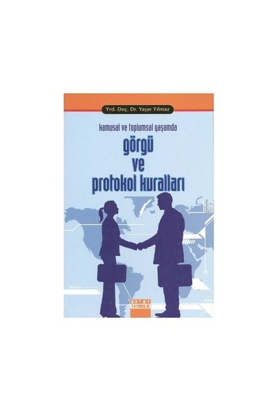 Kamusal Ve Toplumsal Yaşamda Görgü Ve Protokol Kuralları-Yaşar Yılmaz Kamusal Ve Toplumsal Yaşamda Görgü Ve Protokol Kuralları-Yaşar Yılmaz