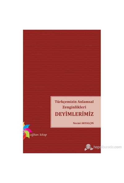 Türkçemizin Anlamsal Zenginlikleri Deyimlerimiz-Necmi Akyalçın Türkçemizin Anlamsal Zenginlikleri Deyimlerimiz-Necmi Akyalçın