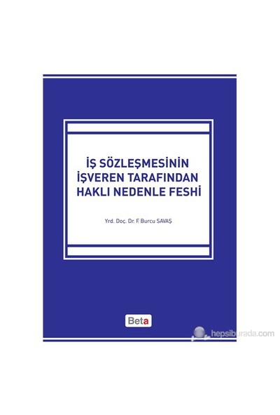 İş Sözleşmesinin İşveren Tarafından Haklı Nedenle Feshi-Fatma Burcu Savaş İş Sözleşmesinin İşveren Tarafından Haklı Nedenle Feshi-Fatma Burcu Savaş
