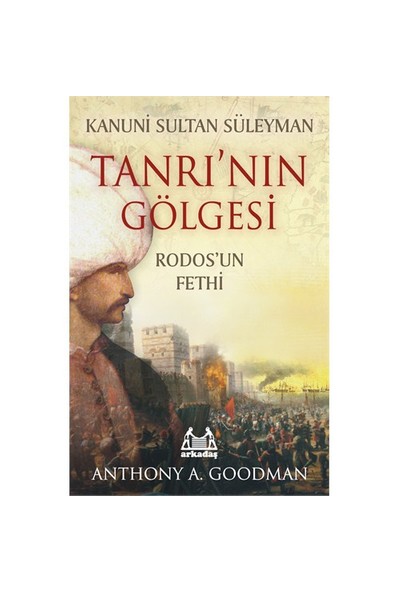 Kanuni Sultan Süleyman - Tanrı’nın Gölgesi / Rodos'un Fethi - Anthony A. Goodman Kanuni Sultan Süleyman - Tanrı’nın Gölgesi / Rodos'un Fethi - Anthony A. Goodman