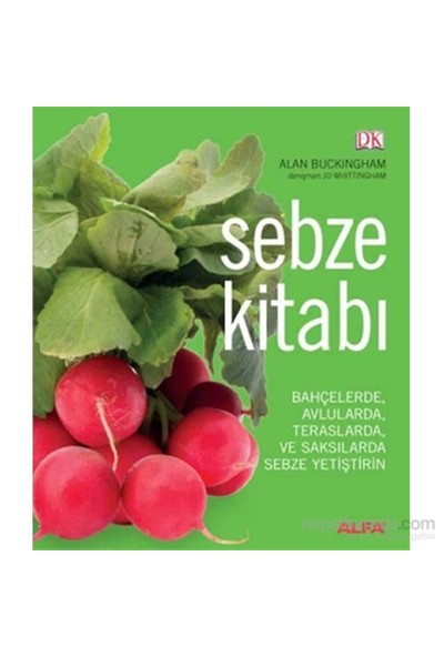 Sebze Kitabı - Bahçelerde, Avlularda, Teraslarda Ve Saksılarda Sebze Yetiştirin (Ciltli) -Alan Buckingham Sebze Kitabı - Bahçelerde, Avlularda, Teraslarda Ve Saksılarda Sebze Yetiştirin (Ciltli) -Alan Buckingham