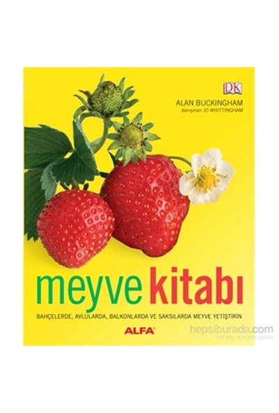 Meyve Kitabı - Bahçelerde, Avlularda, Balkonlarda Ve Saksıda Meyve Yetiştirin (Ciltli) -Alan Buckingham Meyve Kitabı - Bahçelerde, Avlularda, Balkonlarda Ve Saksıda Meyve Yetiştirin (Ciltli) -Alan Buckingham