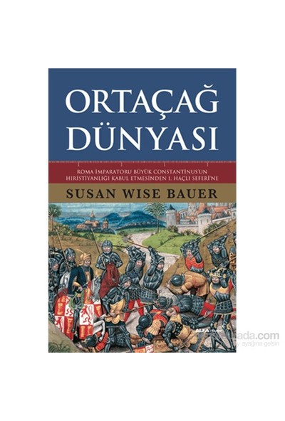 Ortaçağ Dünyası - Roma İmparatoru Büyük Constantinus’un Hıristiyanlığı Kabul Etmesinden 1. Haçlı Seferi'ne (Ciltli) - Susan Wise Bauer Ortaçağ Dünyası - Roma İmparatoru Büyük Constantinus’un Hıristiyanlığı Kabul Etmesinden 1. Haçlı Seferi'ne (Ciltli) - Susan Wise Bauer