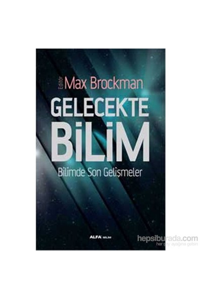 Gelecekte Bilim - Bilimde Son Gelişmeler-Max Brockman Gelecekte Bilim - Bilimde Son Gelişmeler-Max Brockman