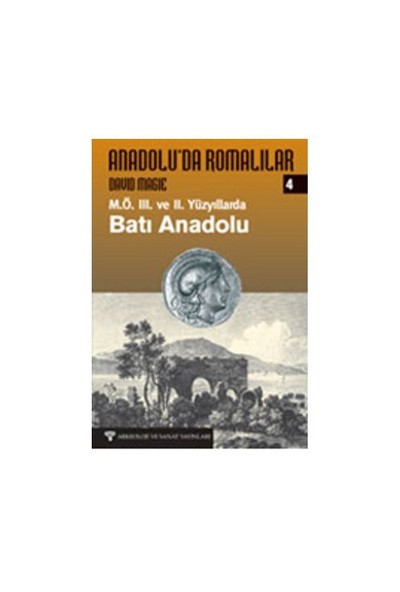 Anadolu'Da Romalılar 4 - M.Ö 3. Ve 2. Yüzyıllarda Batı Anadolu-David Magie Anadolu'Da Romalılar 4 - M.Ö 3. Ve 2. Yüzyıllarda Batı Anadolu-David Magie