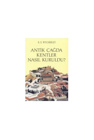 Antik Çağda Kentler Nasıl Kuruldu? - R. E. Wycherley Antik Çağda Kentler Nasıl Kuruldu? - R. E. Wycherley