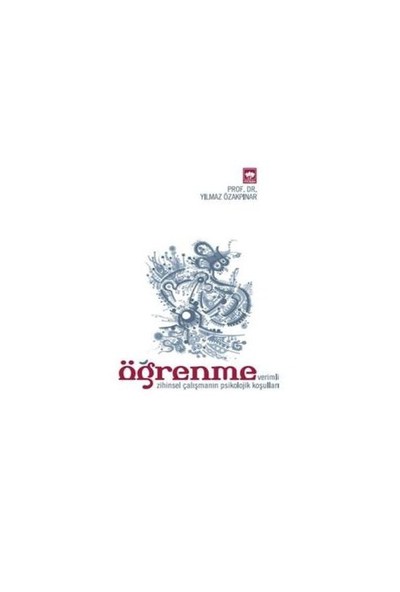 Öğrenme (Verimli Zihinsel Çalışmanın Psikolojik Koşulları) Öğrenme (Verimli Zihinsel Çalışmanın Psikolojik Koşulları)