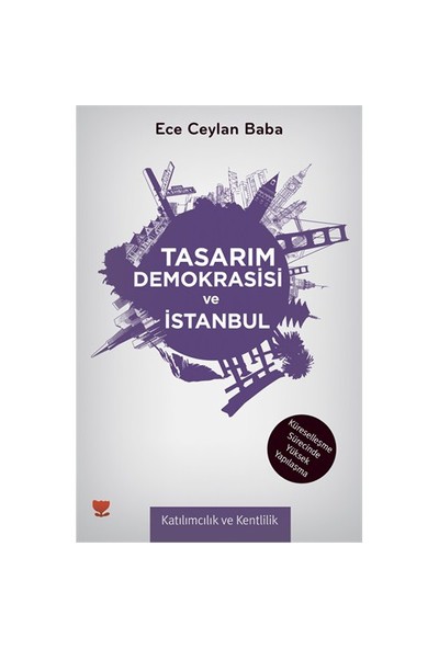 Tasarım Demokrasisi Ve İstanbul - (Küreselleşme Sürecinde Yüksek Yapılaşma)-Ece Ceylan Baba Tasarım Demokrasisi Ve İstanbul - (Küreselleşme Sürecinde Yüksek Yapılaşma)-Ece Ceylan Baba