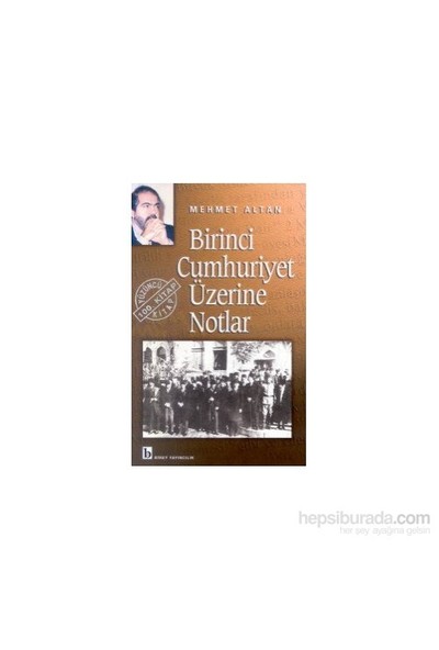 Birinci Cumhuriyet Üzerine Notlar Birinci Cumhuriyet Üzerine Notlar